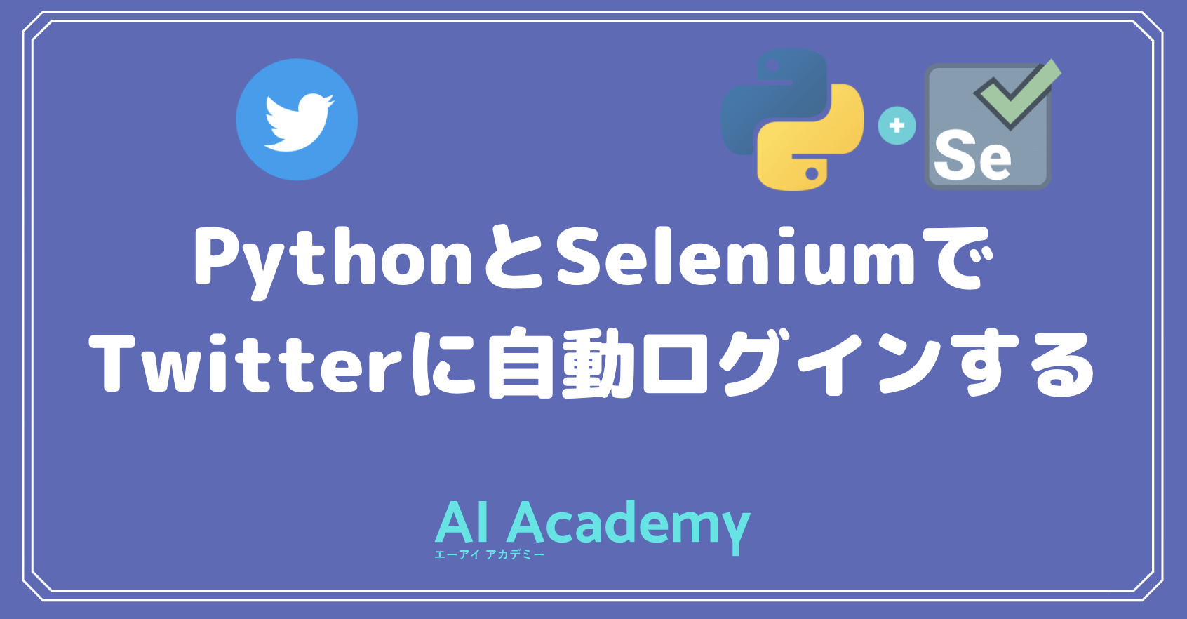 PythonとSeleniumを使って、Twitterに自動でログインしてみよう！ - AI Academy Media