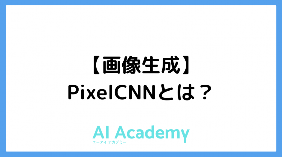【画像生成】PixelCNNとは - AI Academy Media