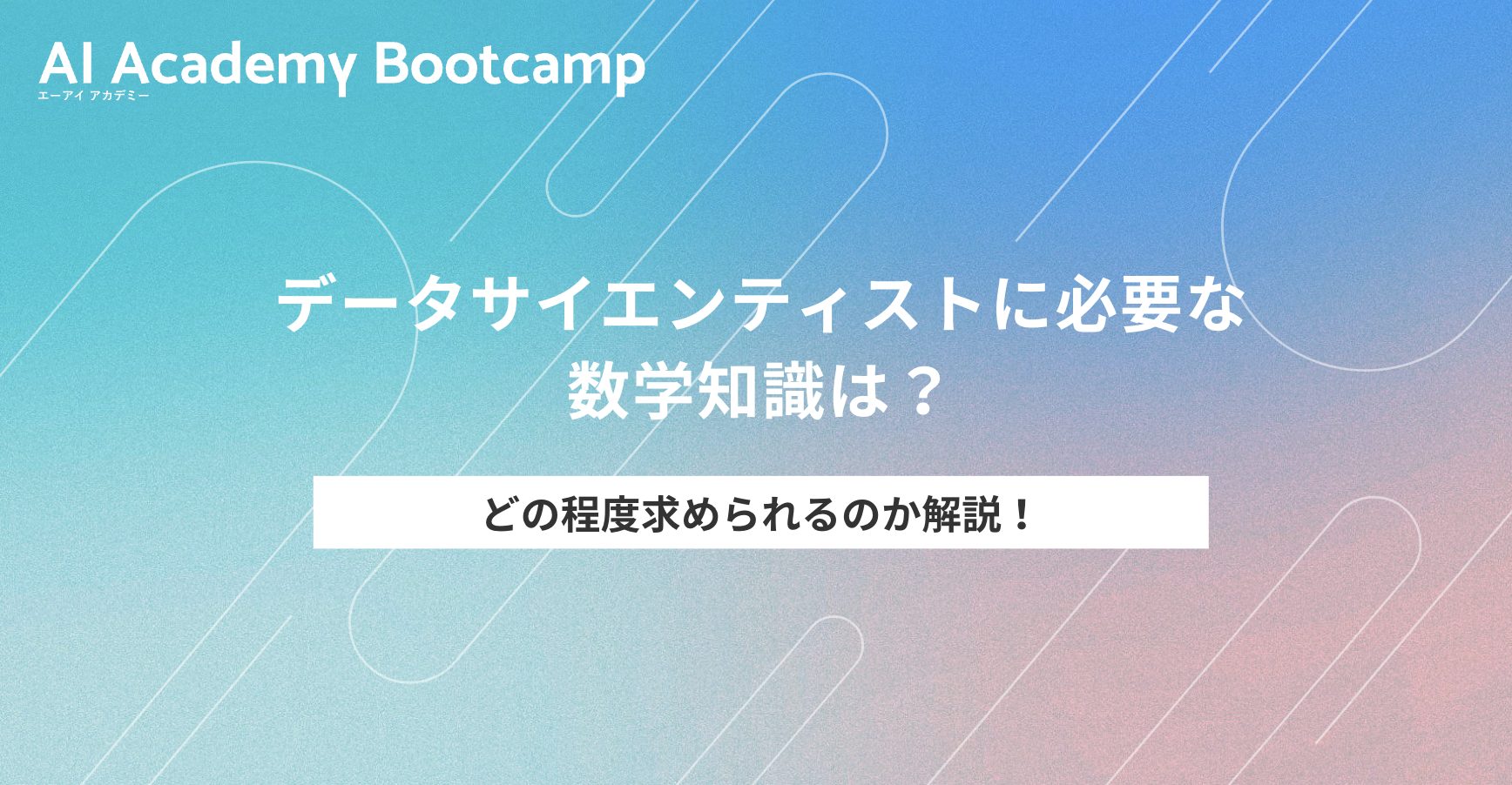 データサイエンティストに必要な数学知識は？どの程度求められるのか - AI Academy Media